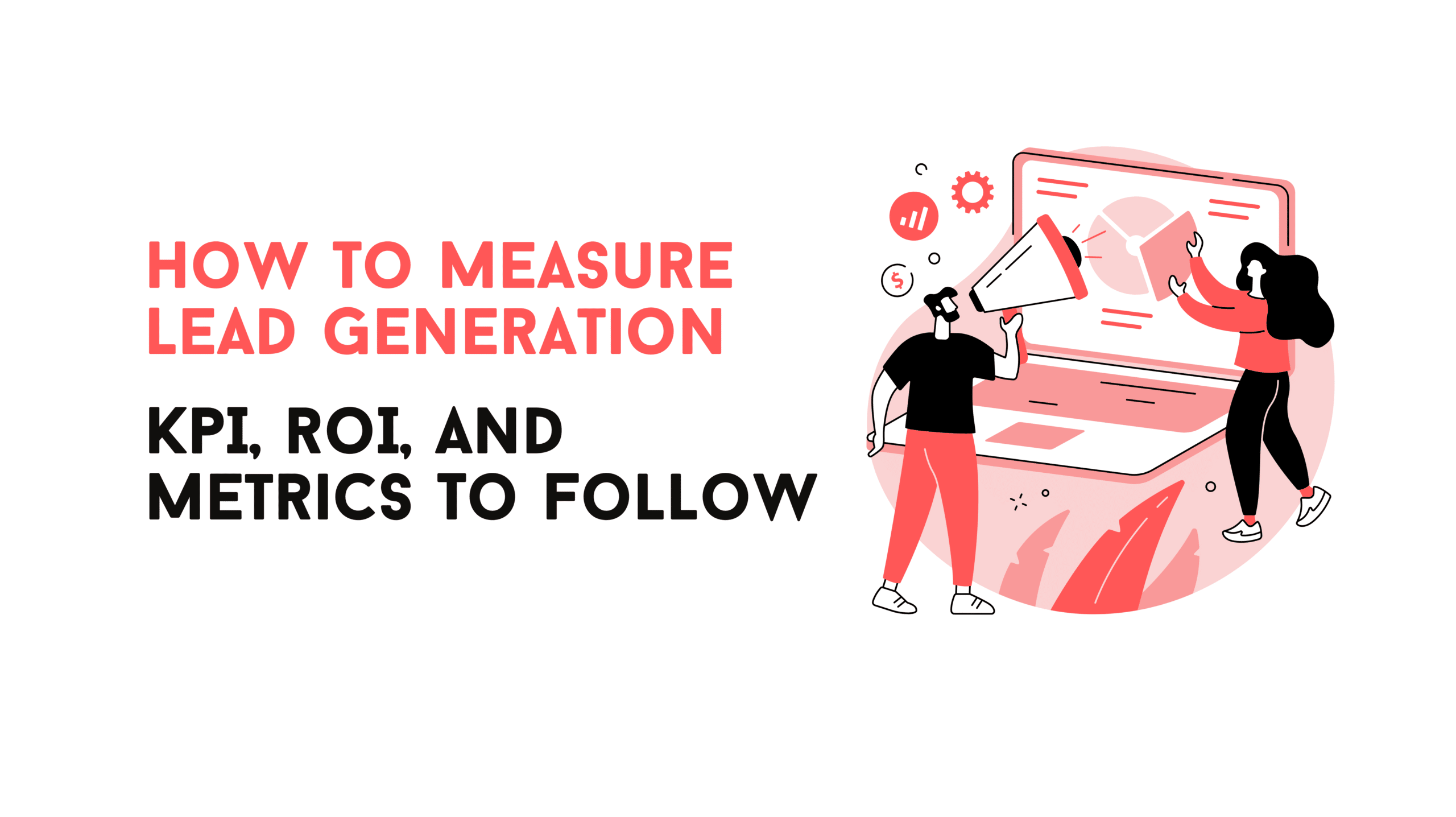 How To Measure Lead Generation — KPIs, ROI, and Metrics To Follow - #1 ...